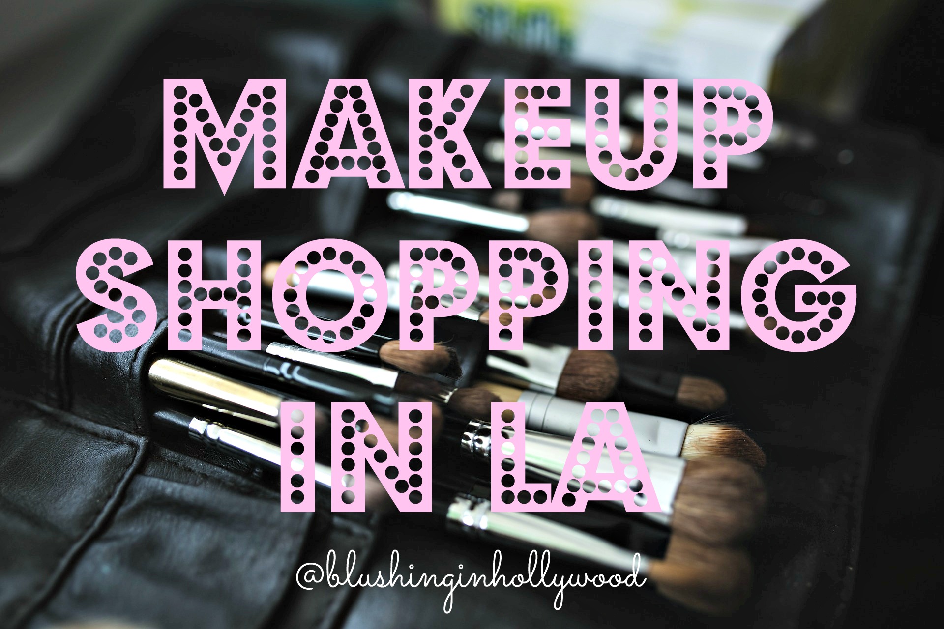 Where to Buy Makeup in LA – Blushing in Hollywood